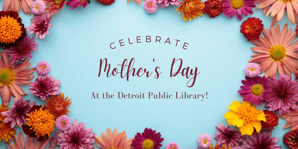 News | Mother's Day at the Detroit Public Library | Detroit Public Library